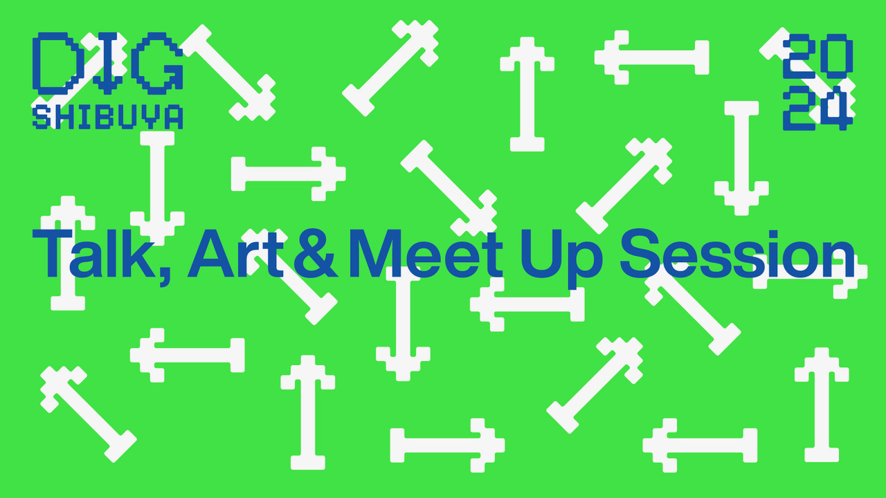 Talks, Installations + Meet Up DIG SHIBUYA 2024 OPENING SESSION ...